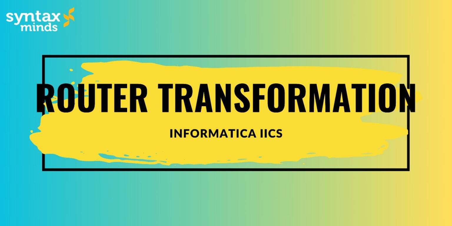 Router Transformation - Informatica IICS - Syntax Minds